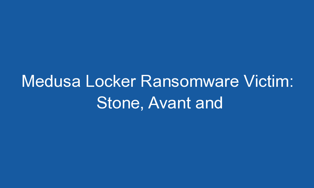 Medusa Locker Ransomware Victim: Stone, Avant and Daniels