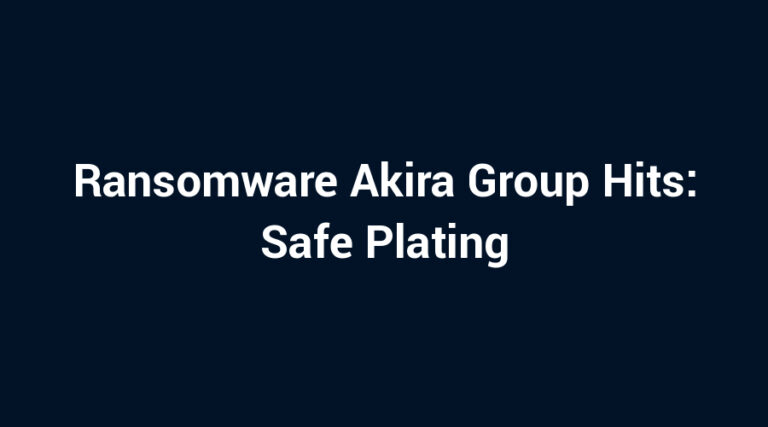 Ransomware Akira Group Hits: Safe Plating