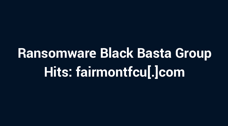 Ransomware Black Basta Group Hits: fairmontfcu[.]com