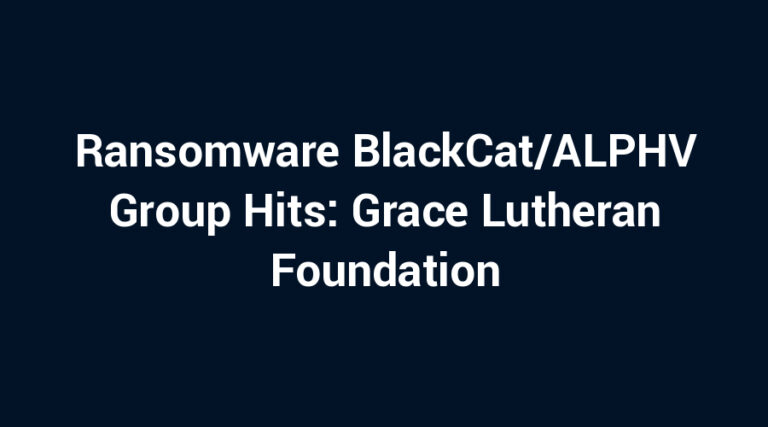 Ransomware BlackCat/ALPHV Group Hits: Grace Lutheran Foundation