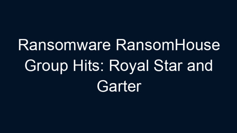 Ransomware RansomHouse Group Hits: Royal Star and Garter